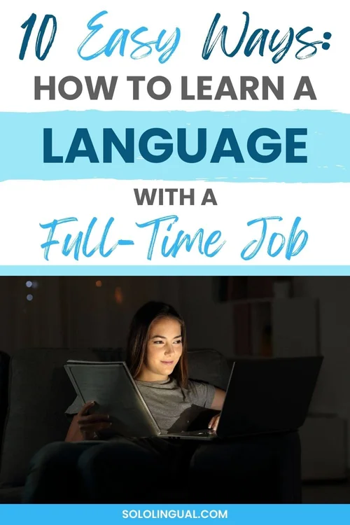 10 Easy Ways: How To Learn A Language With A Full-Time Job — Sololingual