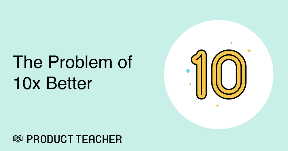The Problem of 10x Better — Product Teacher