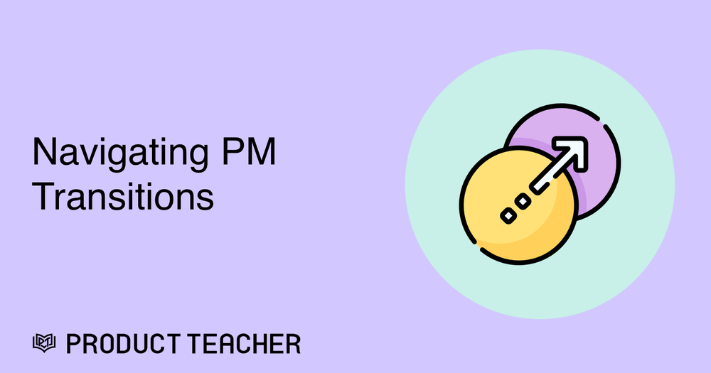 Navigating PM Transitions — Product Teacher
