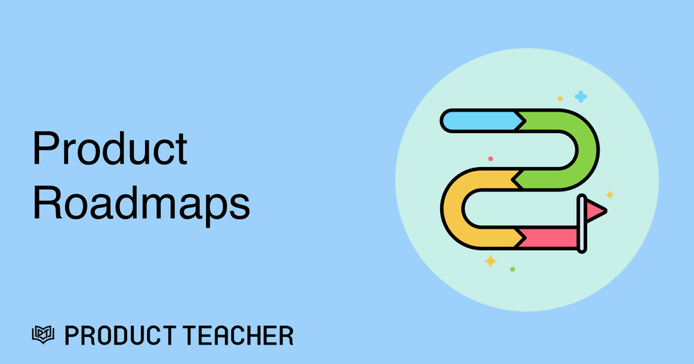 Product Roadmaps — Product Teacher