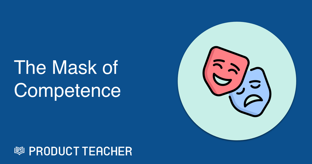 The Mask of Competence — Product Teacher