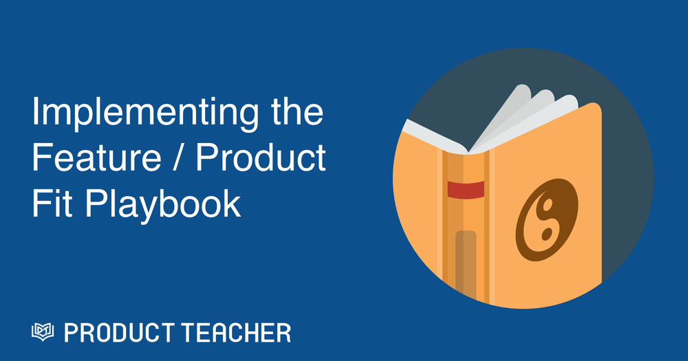 Implementing the Feature / Product Fit Playbook — Product Teacher