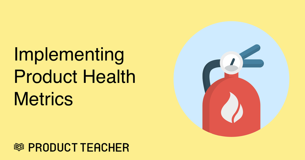 Implementing Product Health Metrics — Product Teacher