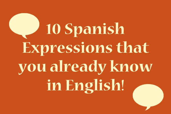 10 Spanish expressions that you already know in English! — Na'atik ...