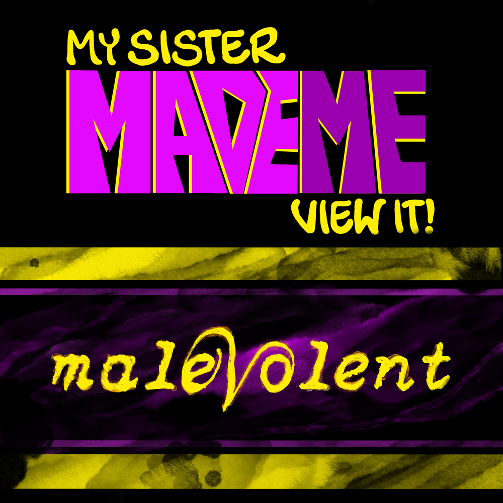 Malevolent — My Sister Made Me View It