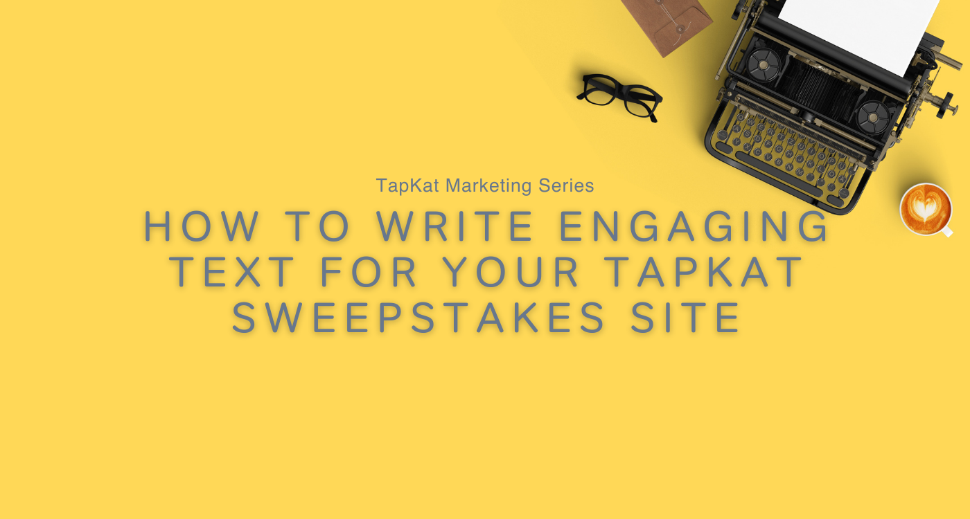 How to Write Engaging Text for Your TapKat Sweepstakes Site | TapKat