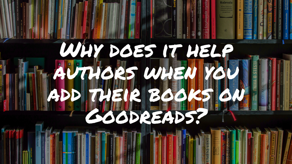 Why does it help authors when you add their books on Goodreads ...