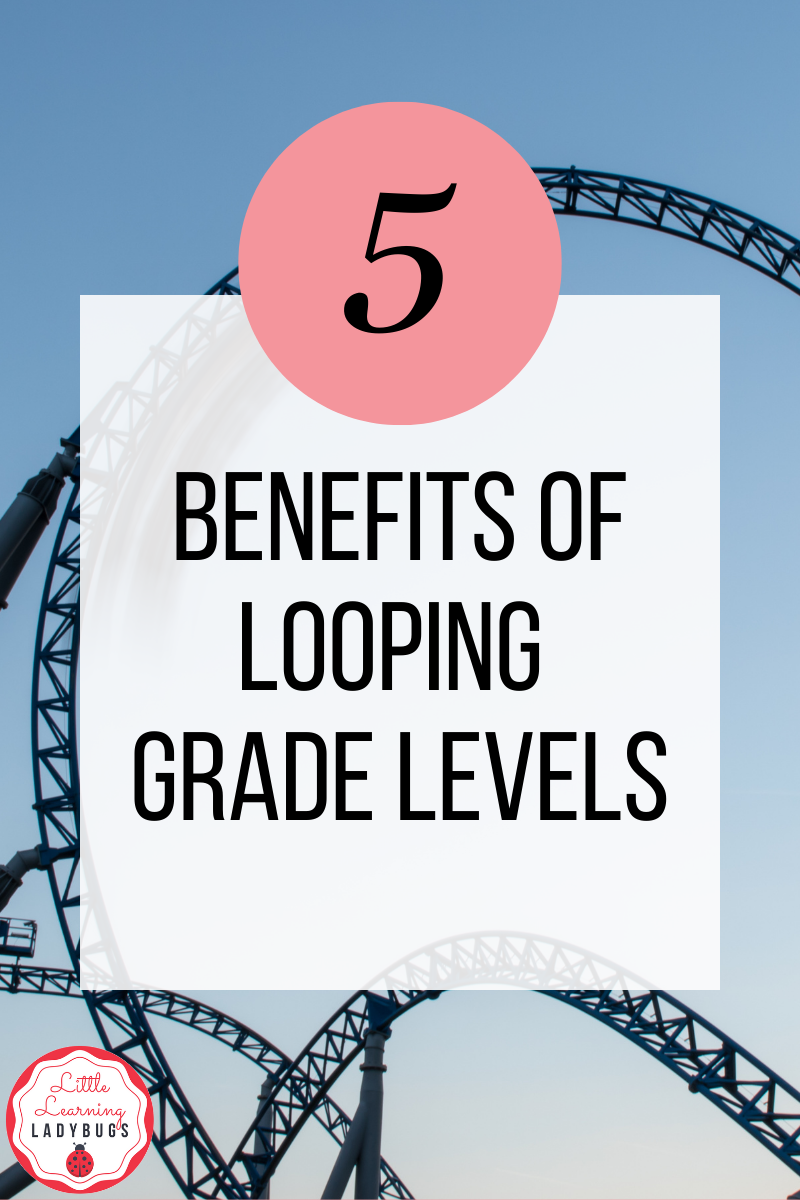 5 Benefits of Looping Grade Levels — Little Learning Ladybugs