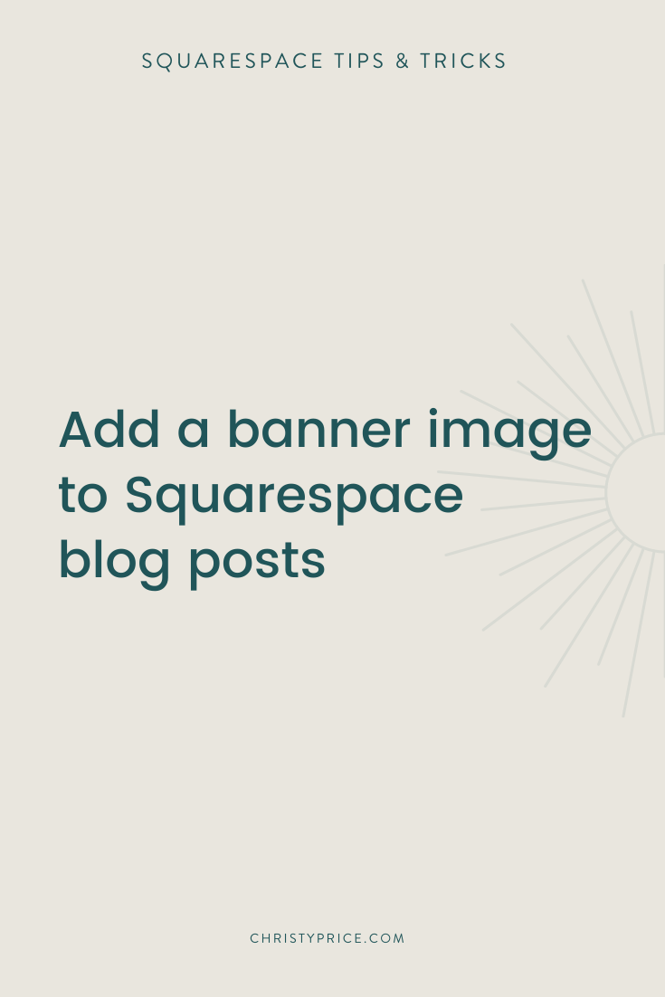 How to add a Banner Image to Squarespace Blog Posts — Christy Price