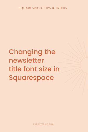 How to change the Newsletter Title font size and color in Squarespace ...