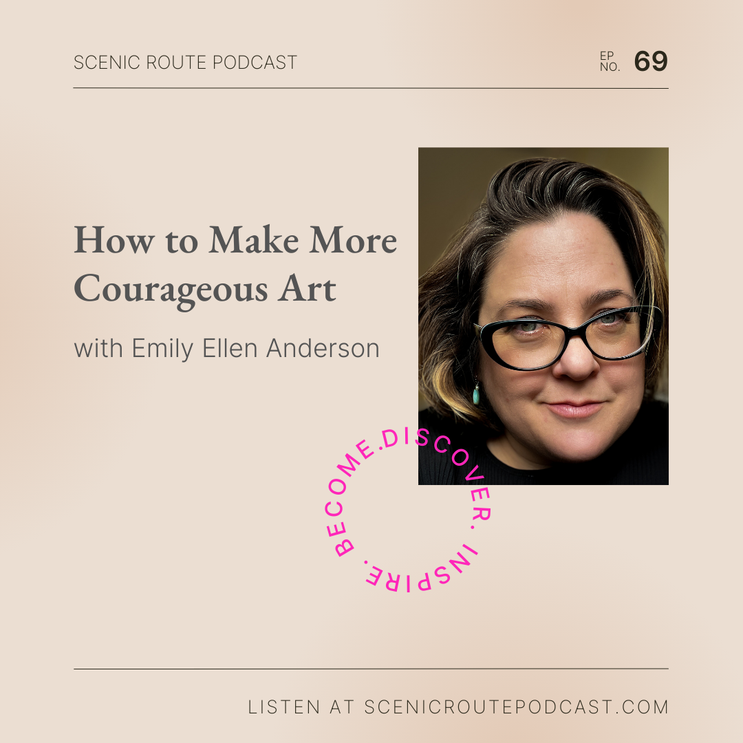 How to Make More Courageous Art with Emily Ellen Anderson | Scenic ...