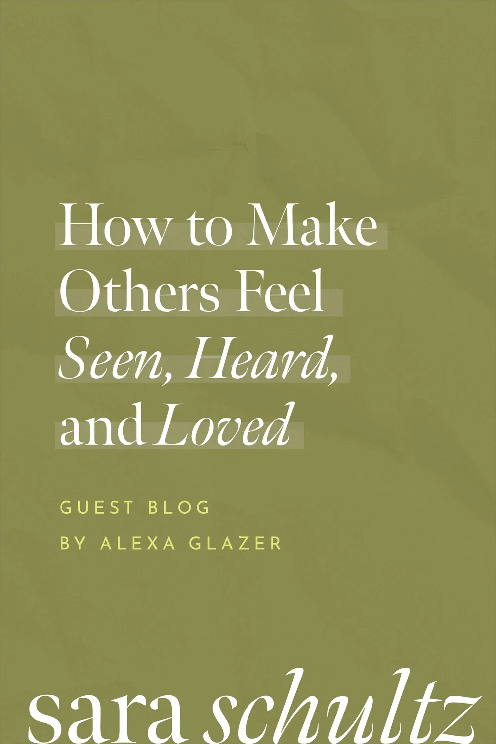 How to Make Others Feel Seen, Heard, and Loved — Hey Sara Schultz