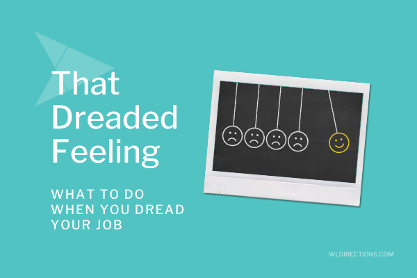 What to Do When You Dread Your Job — Work-Life Directions | Mental ...