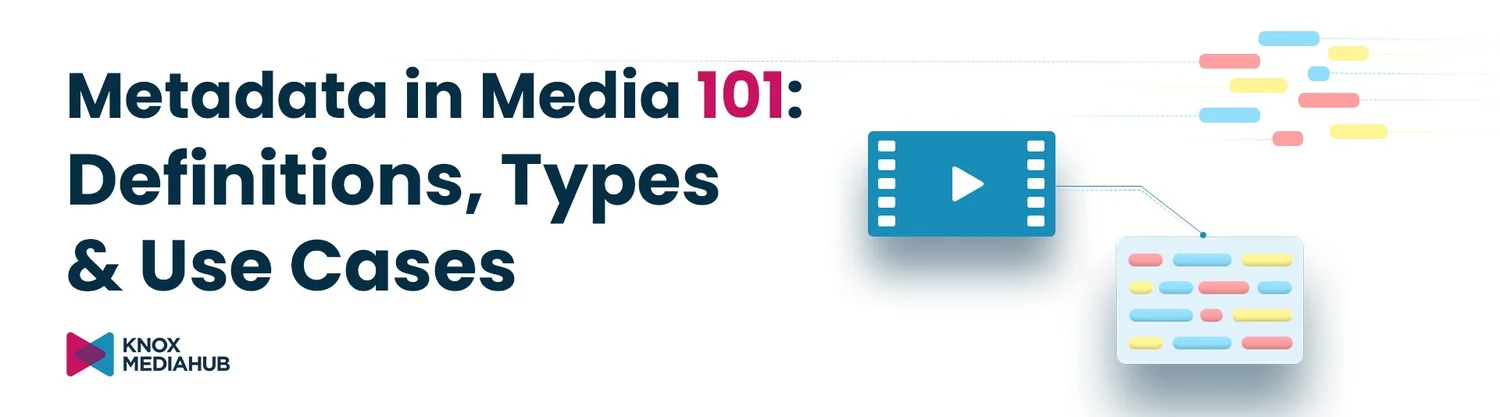 Knox Media Hub — Metadata in Media 101: Definitions, Types and Use Cases