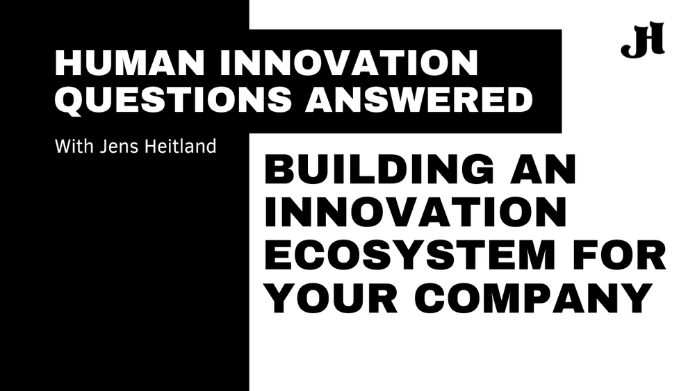 Building an Innovation Ecosystem for Your Company — Jens Heitland