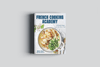 Mastering French Cuisine: 100 Essential Recipes for the Home Cook ...