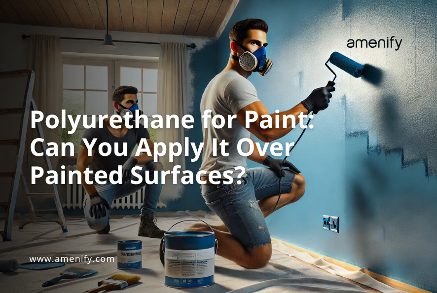Polyurethane for Paint: Apply Over Painted Surfaces — Amenify
