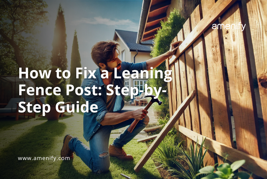 How to Fix a Leaning Fence Post: Easy Repair Guide — Amenify