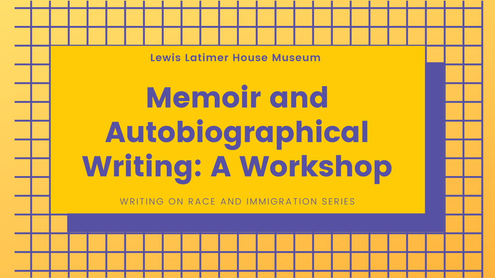 Memoir and Autobiographical Writing: A Workshop - 5 — Lewis Latimer House Memoir and Autobiographical Writing: A Workshop - 5 — Lewis Latimer House