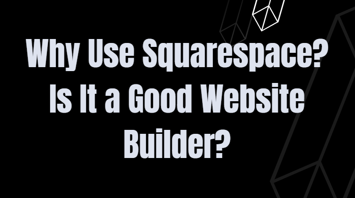 Why Use Squarespace for Your Website in 2025? [Updated]