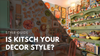 Is Your Home Décor Style Kitsch? — Vintage Virtue