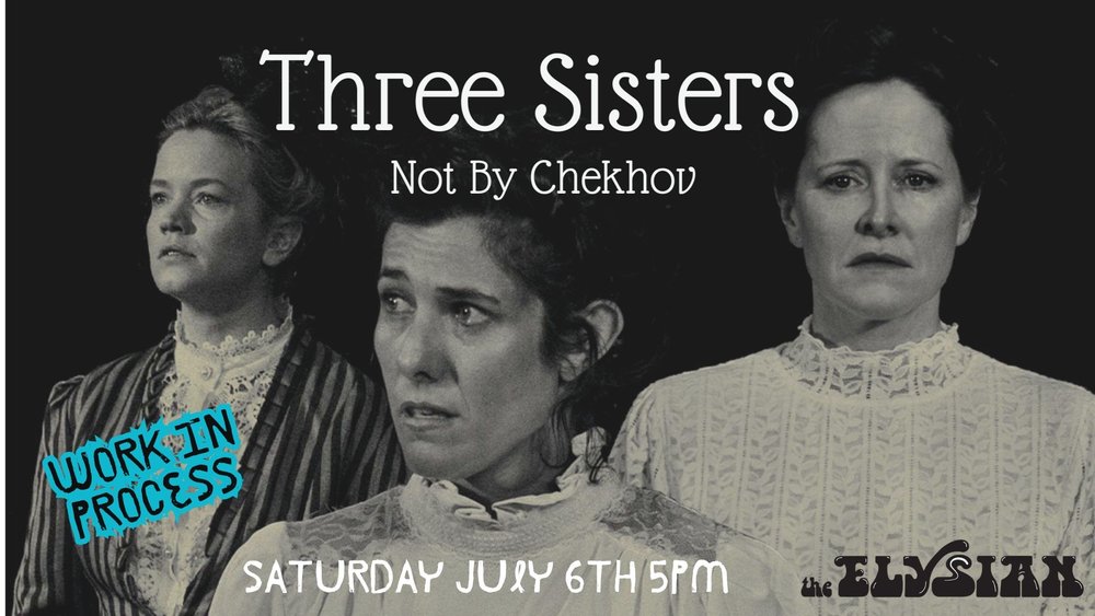 Three Sisters Not By Chekhov (IN SKUNK ROOM) — The Elysian