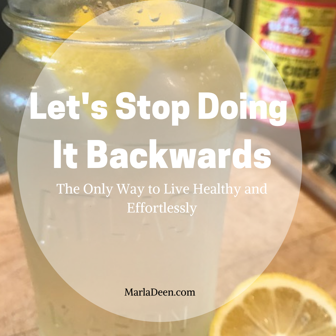 Let's Stop Doing It Backwards. . . the only way to live healthy and ...