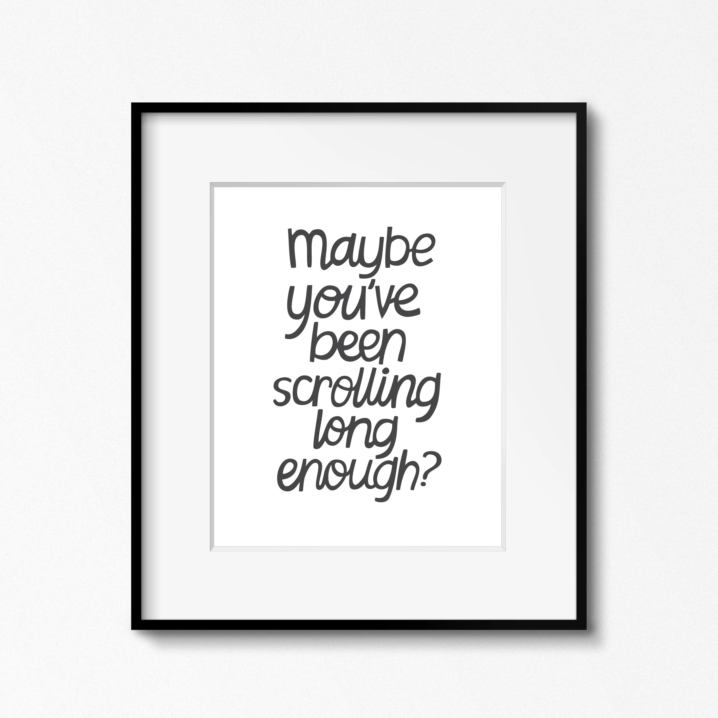"Maybe You've Been Scrolling Long Enough?" printable wall art — The ...