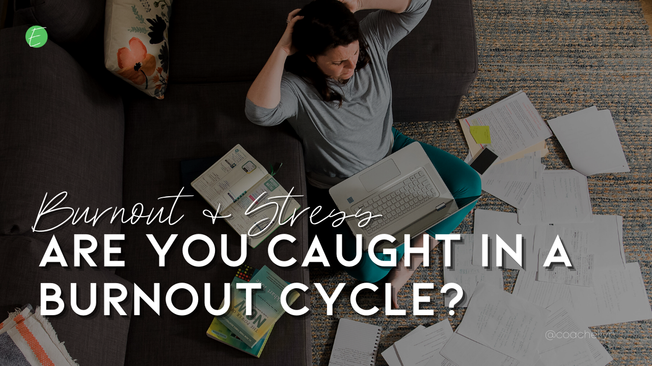 Are you stuck in a Burnout Cycle? — Coach Ellyn