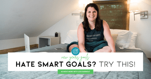 Hate SMART Goals? Try this instead… — Coach Ellyn