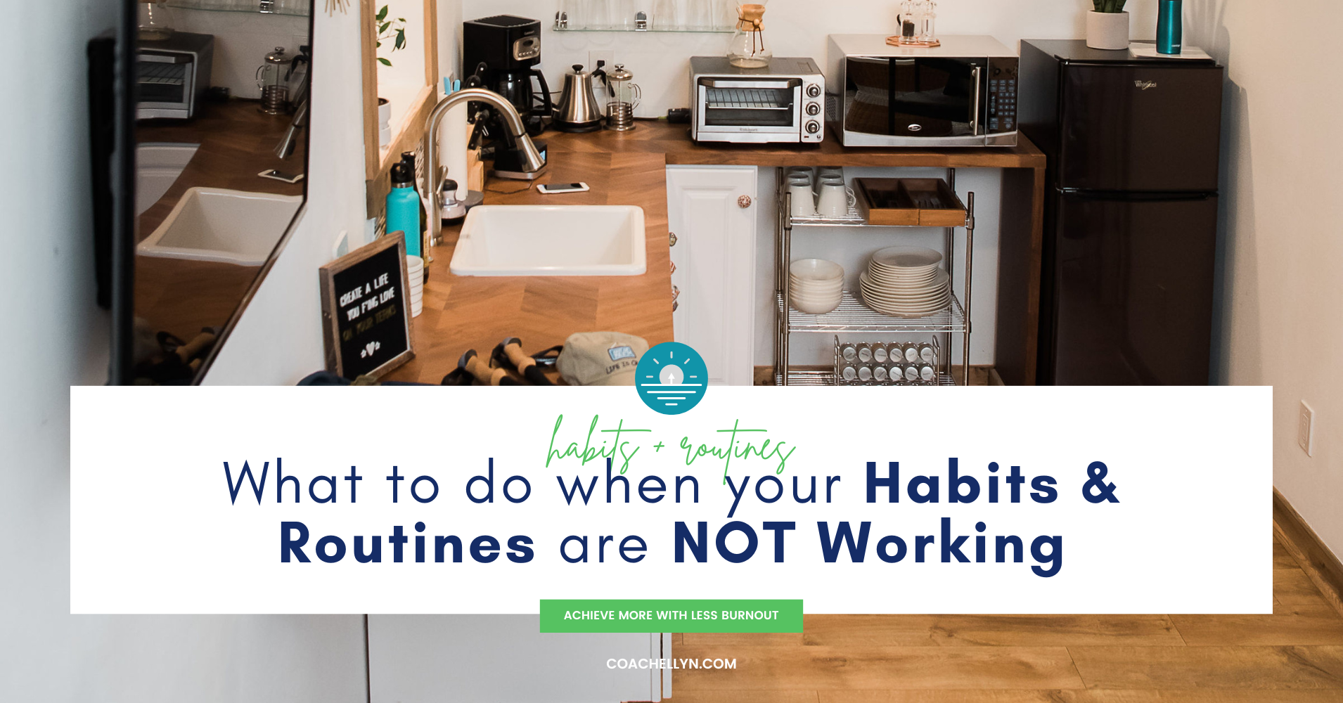 What to do when your Habits & Routines are NOT Working — Coach Ellyn