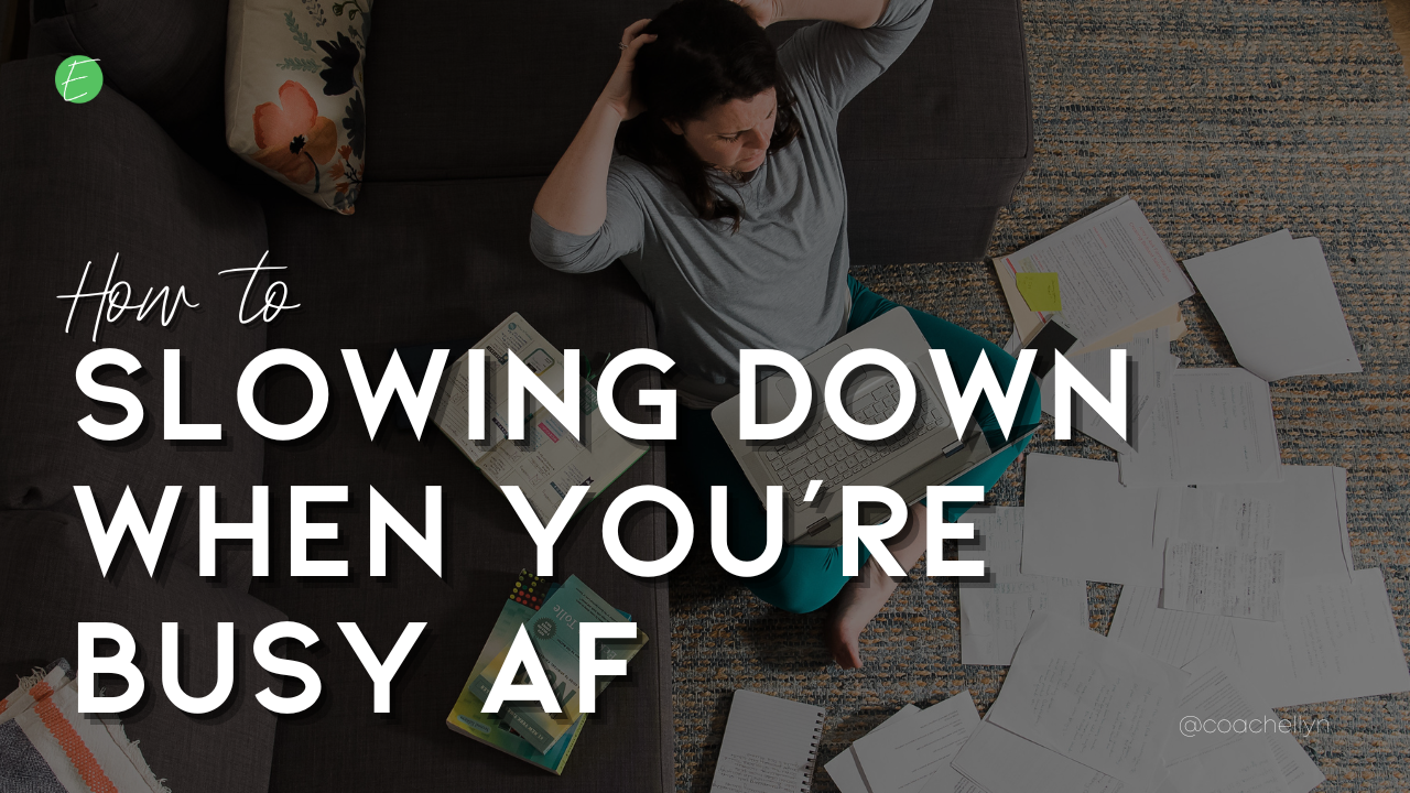 How to SLOW DOWN a Busy Day… — Coach Ellyn
