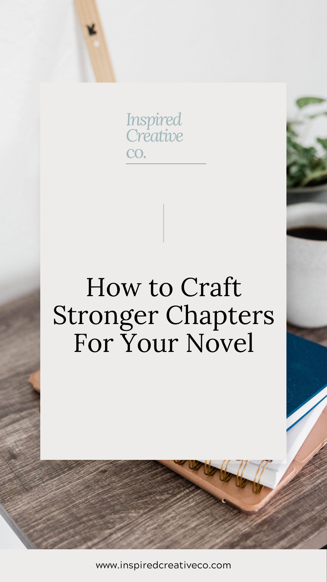 How to Craft Stronger Chapters For Your Novel — Inspired Creative Co.
