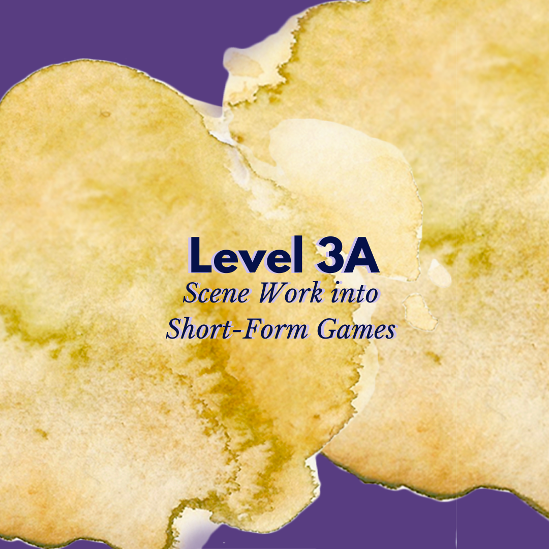 Level 3A: Scene Work into Short Form Games — THE ROZZIE SQUARE THEATER