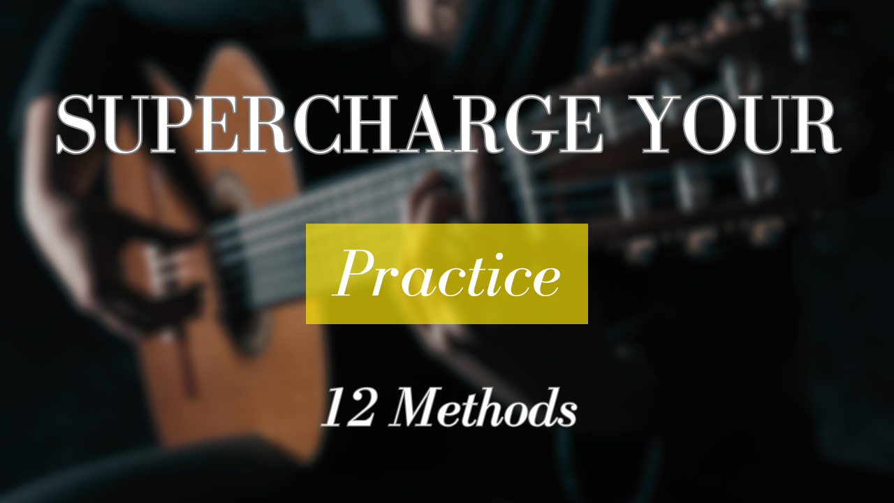 Supercharge Your Practice | Enhance Your Guitar Practice Now — The Creative Classical Guitarist
