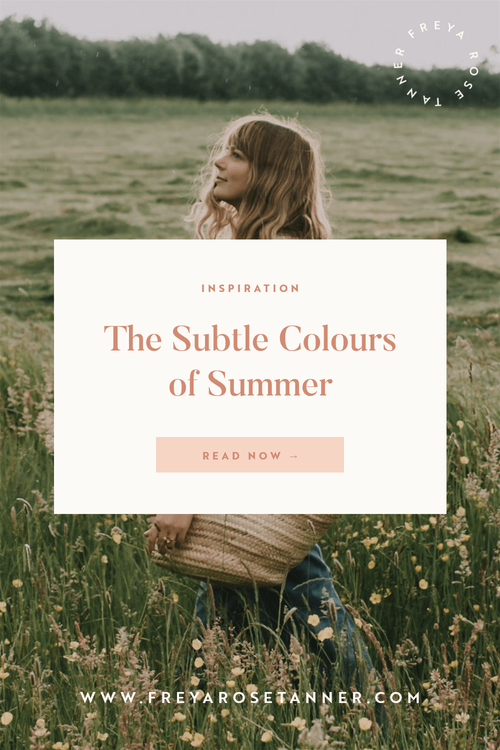 The subtle colours of Summer — Freya Rose Tanner