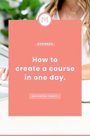 How To Create a Course In One Day — Megan Minns King