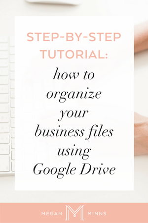 How to Organize Your Business Files Using Google Drive — Megan Minns King