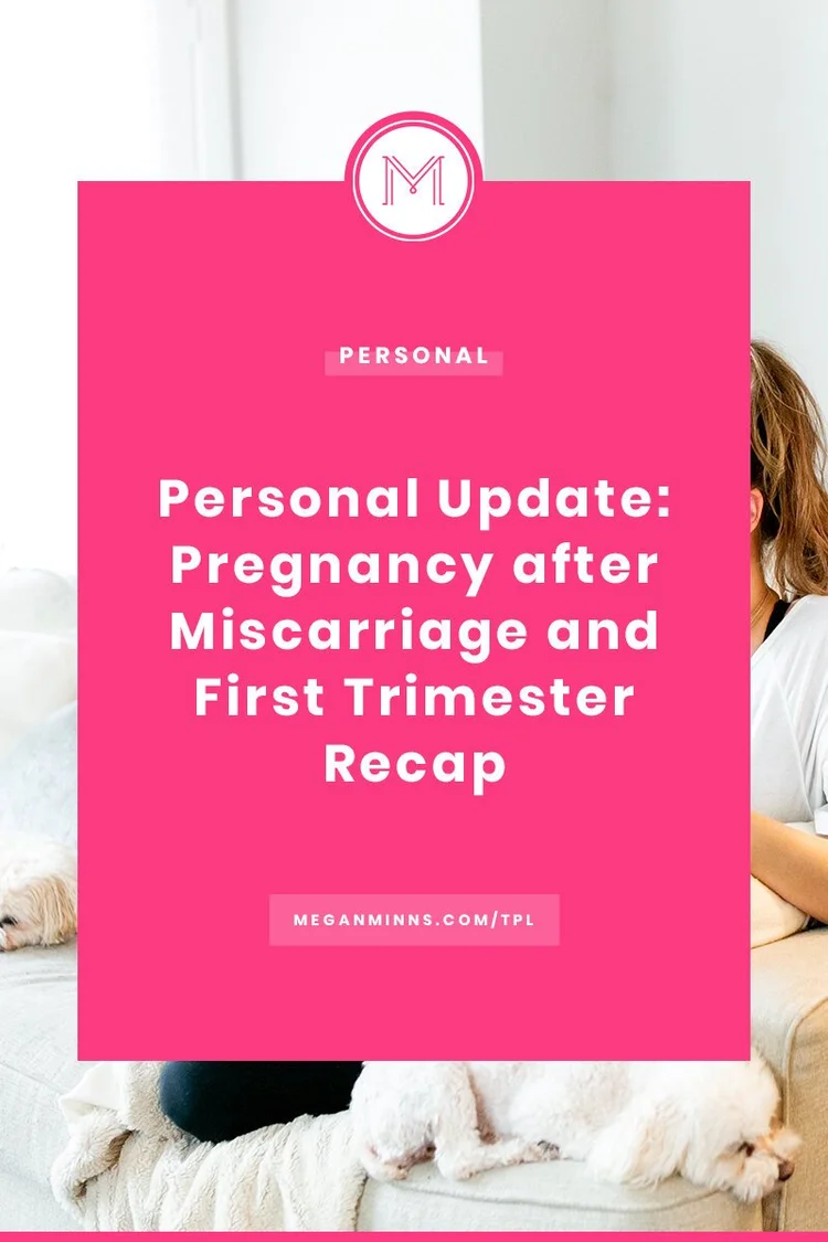 Personal Update: Pregnancy after Miscarriage and First Trimester Recap — Megan Minns King