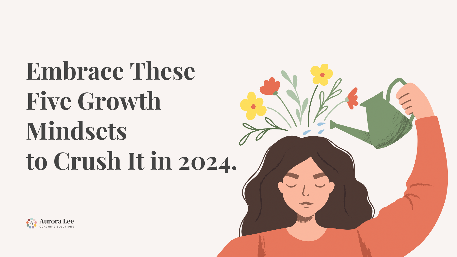 Embrace These Five Growth Mindsets to Crush It In 2024! — Aurora Lee ...