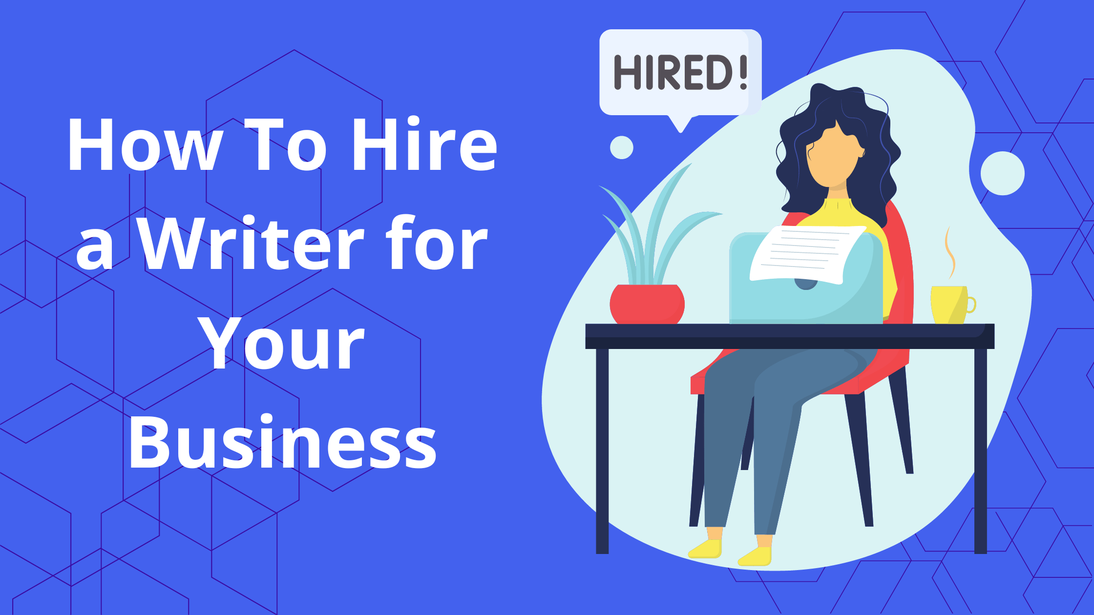 5 Tips for Hiring a Writer for Your Business — People First Content