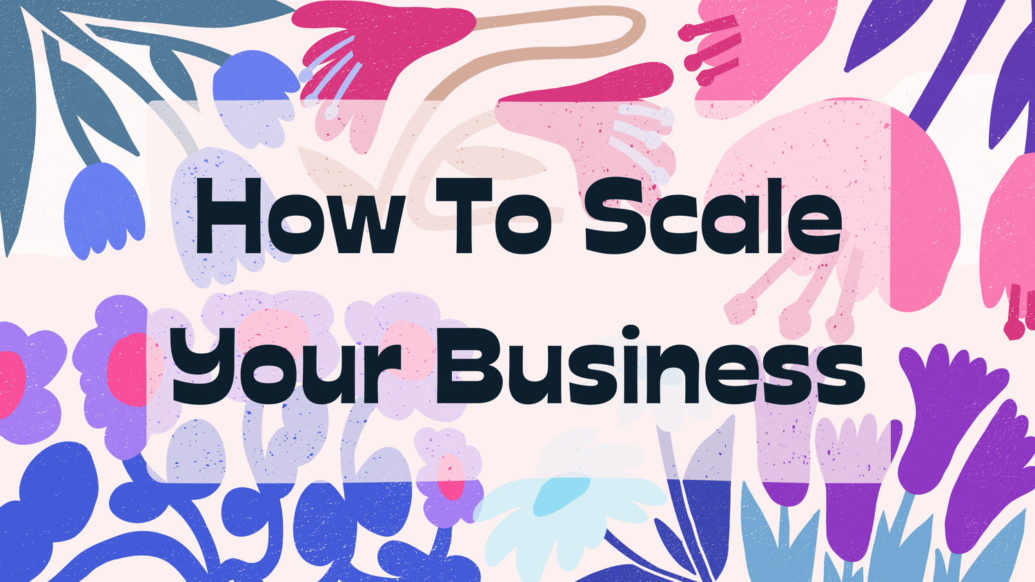 7 Thing You Need To Know To Scale Your Business — People First Content