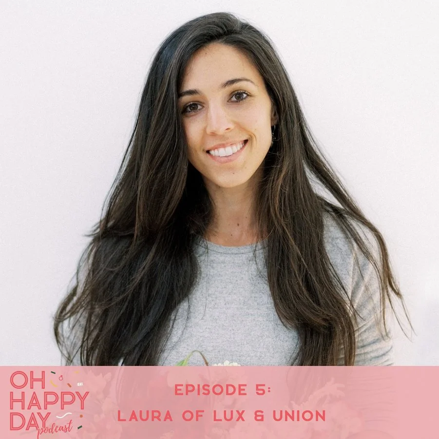 Episode 5: Laura of Lux & Union Floral Design — Oh Happy Day Podcast