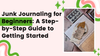 Junk Journaling for Beginners: A Step-by-Step Guide to Getting Started