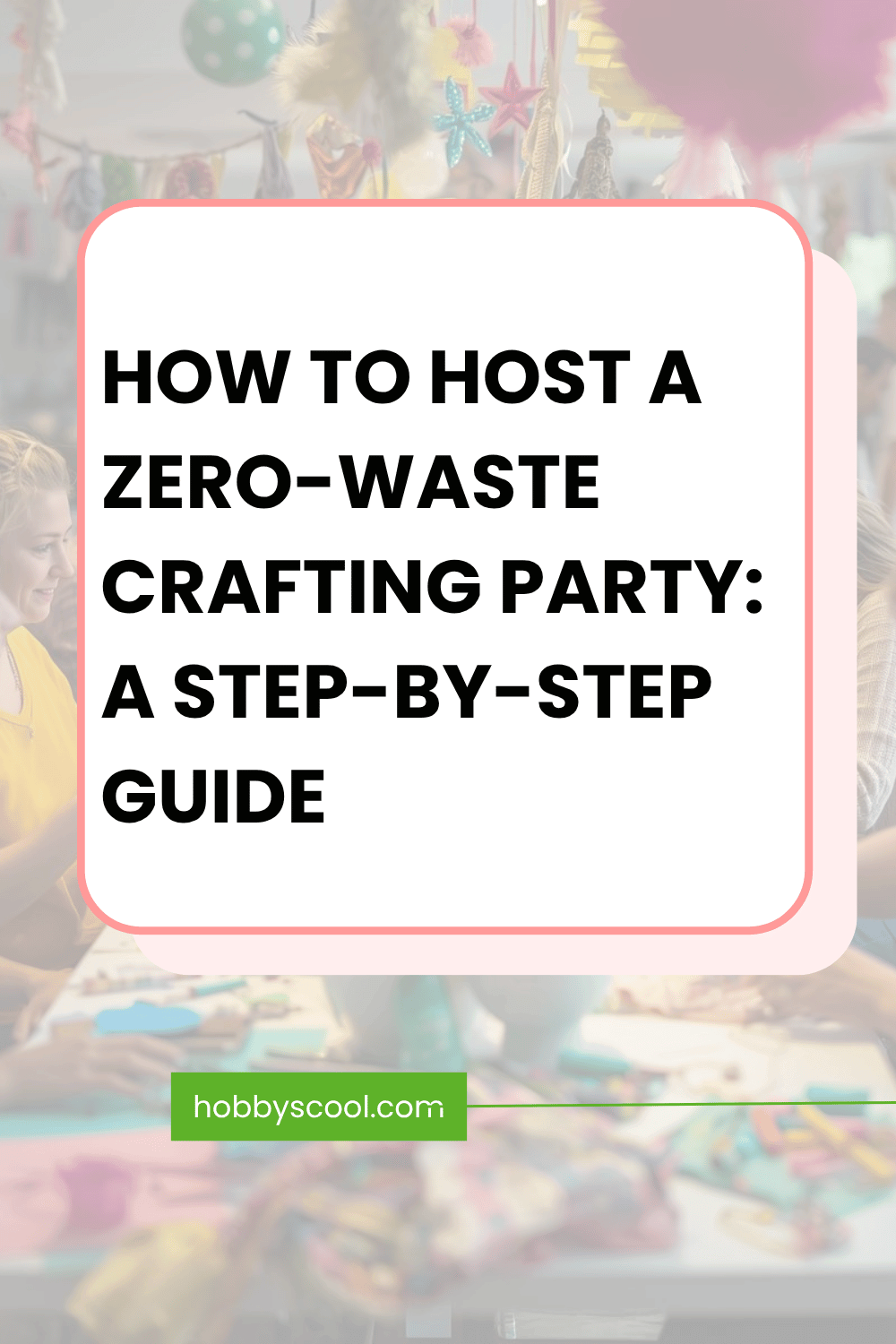 How to Host a Zero-Waste Crafting Party: A Step-by-Step Guide