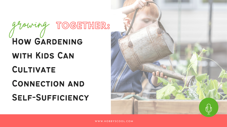 How Gardening with Kids Can Cultivate Connection and Self-Sufficiency