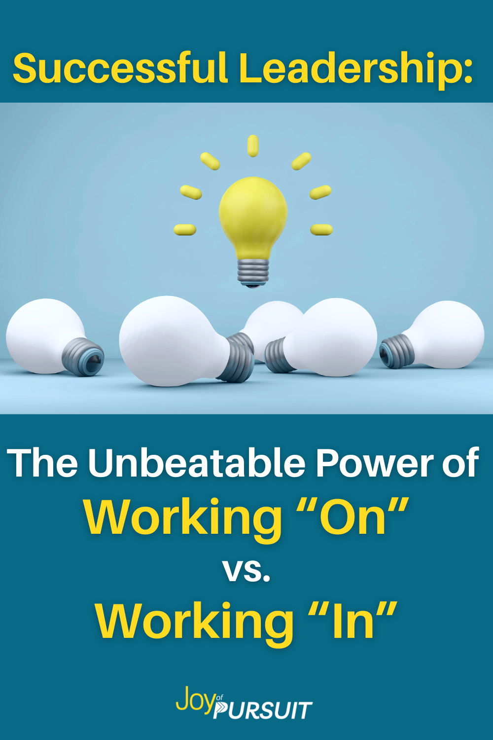 Successful Leadership: The Unbeatable Power of Working “On” vs ...
