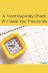 A Team Capacity Check Will Save You Thousands — Joy of Pursuit