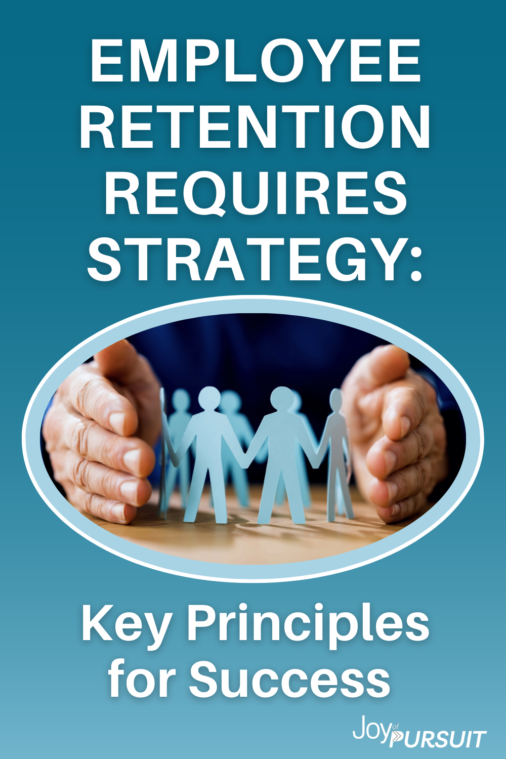 Employee Retention Requires Strategy: Key Principles for Success — Joy ...