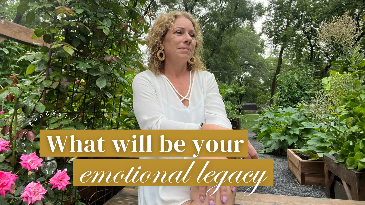 What will be your emotional legacy? — Soul Via Sole